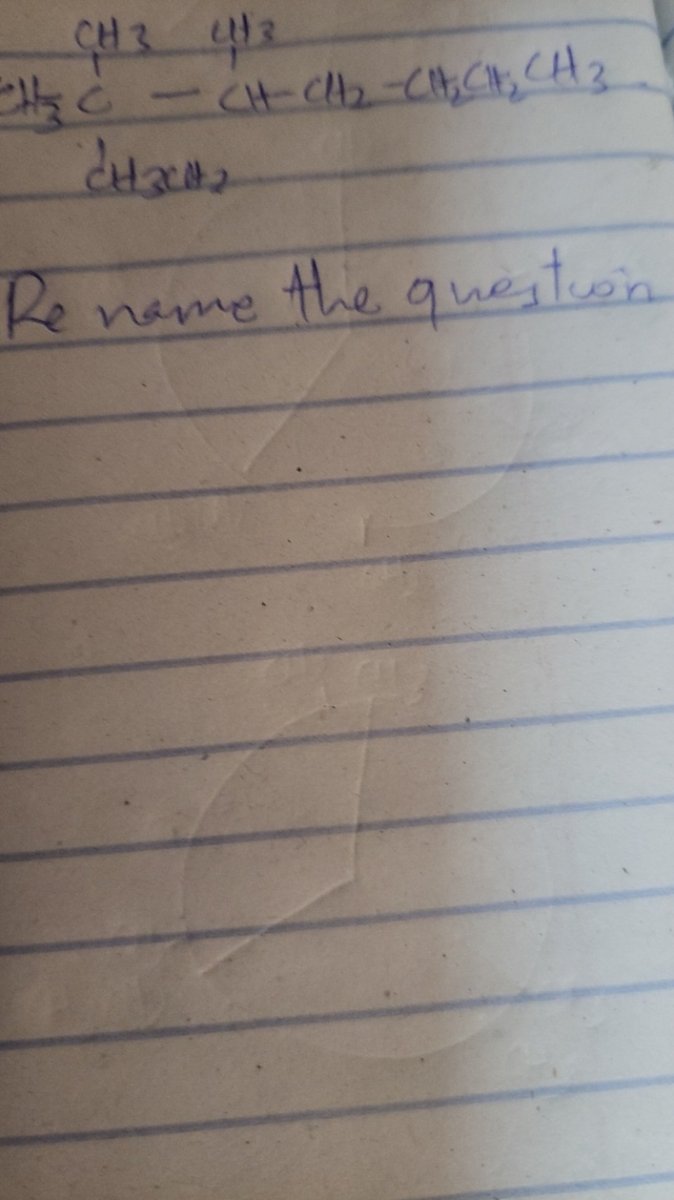 Rename the question: CH3 CH3 CH3C - CH-CH2-CH2CH3 CH2CH3 | Filo