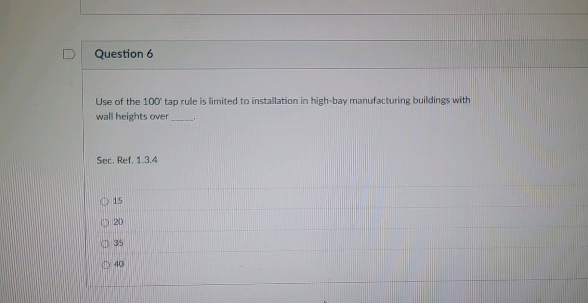 Question 6 Use of the 100' tap rule is limited to installation in high-b..
