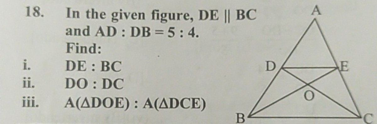 In the given figure, DE || BC and AD : DB = 5 : 4. Find: i. DE : BC ii. D..