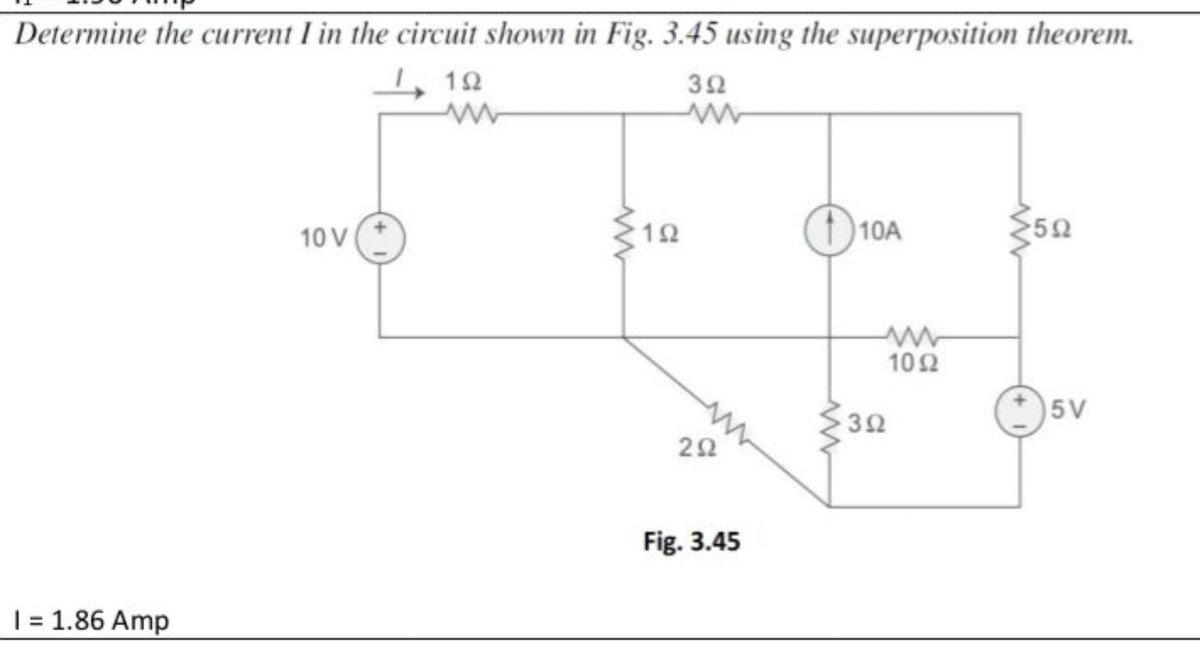 Determine the current I in the circuit shown in Fig. 3.45 using the super..