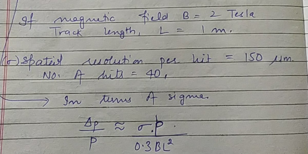 Given: Magnetic field B = 2 Tesla Track length, L = 1 m Spatial resolutio..
