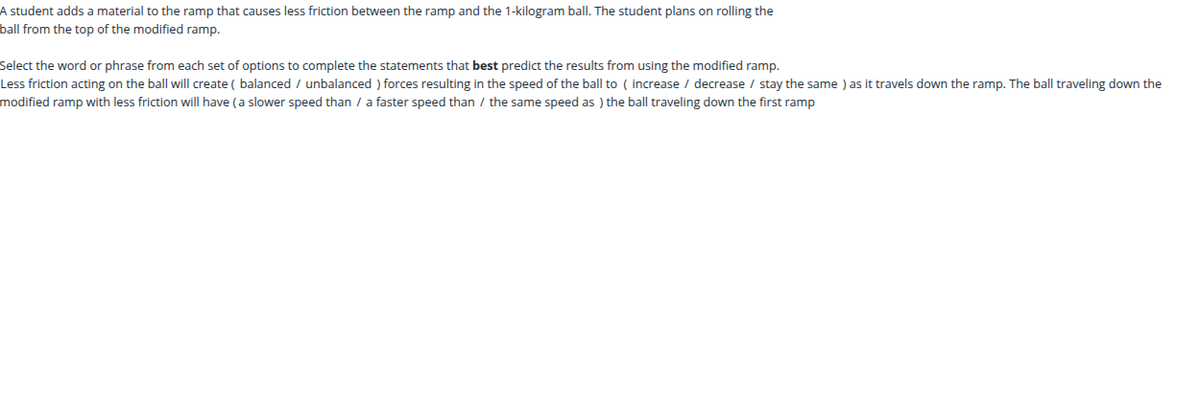 A student adds a material to the ramp that causes less friction between t..