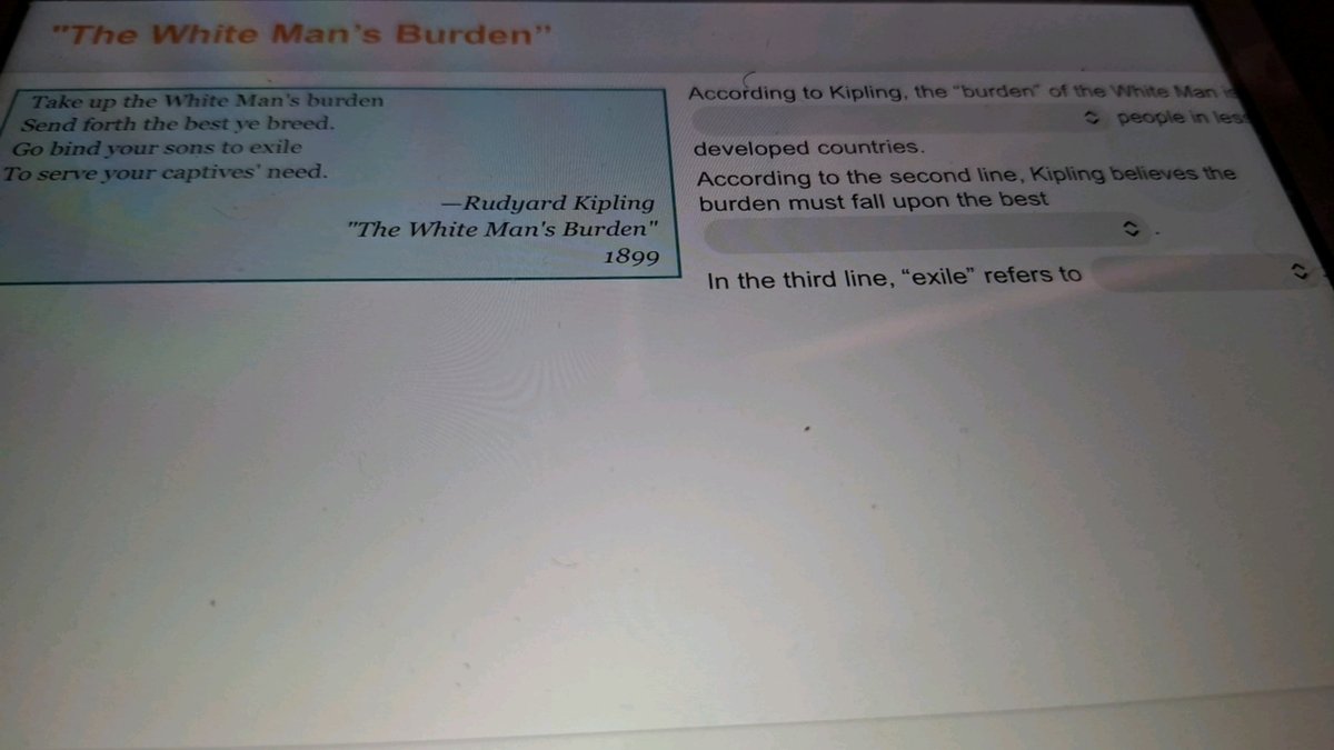 Here is a poem titled "The White Man's Burden" by Rudyard Kipling, 1899: