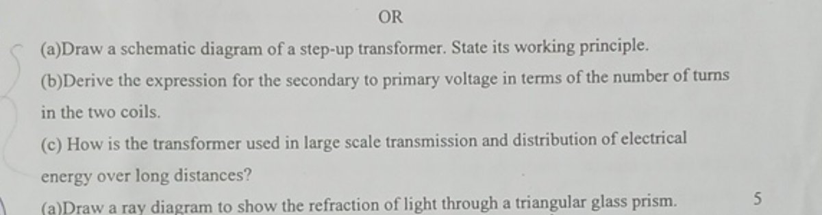 OR (a) Draw a schematic diagram of a step-up transformer. State its worki..