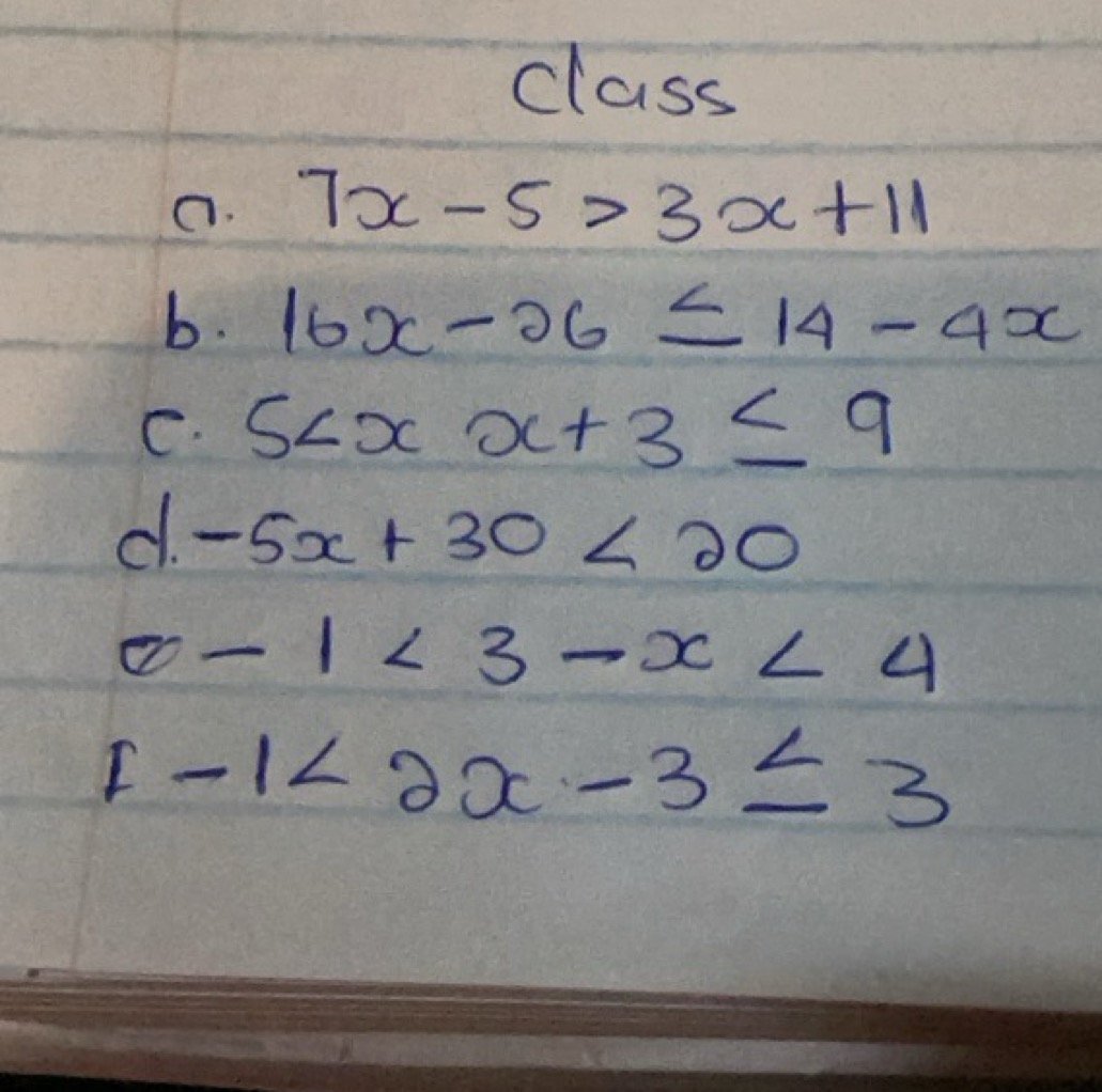 Class a. 7x - 5 > 3x + 11 b. 16x - 26 \le 14 - 4x c. 5 d. -5x + 30 e.