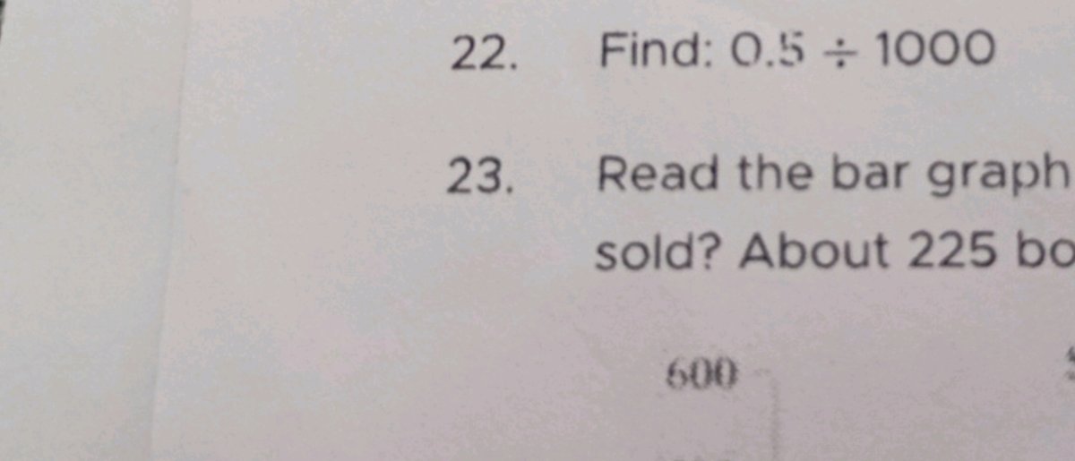 Find: 0.5 \div 1000 Read the bar graph sold? About 225 bo 600 | Filo